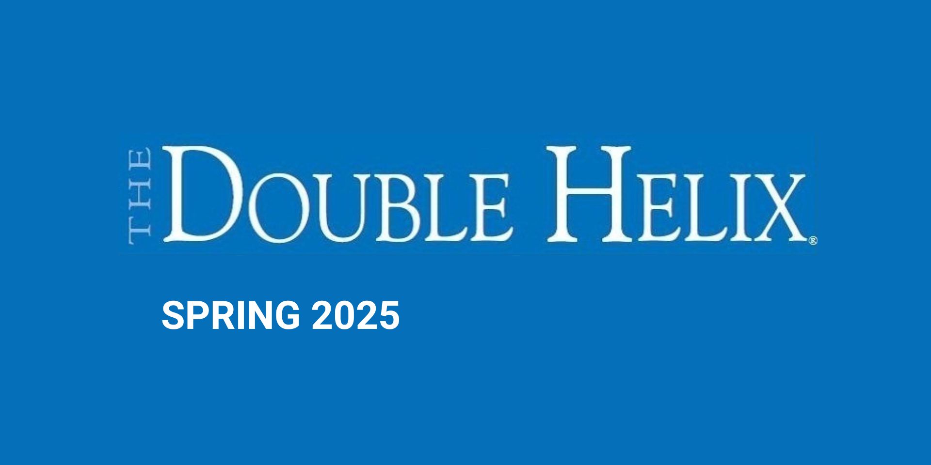 The Double Helix, Spring 2025